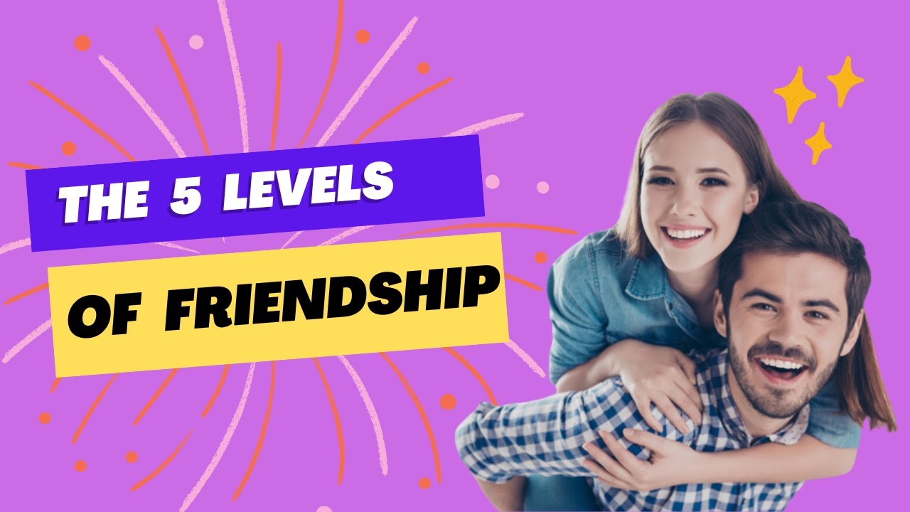 Understanding The 5 Levels Of Friendship According To Science Youtube