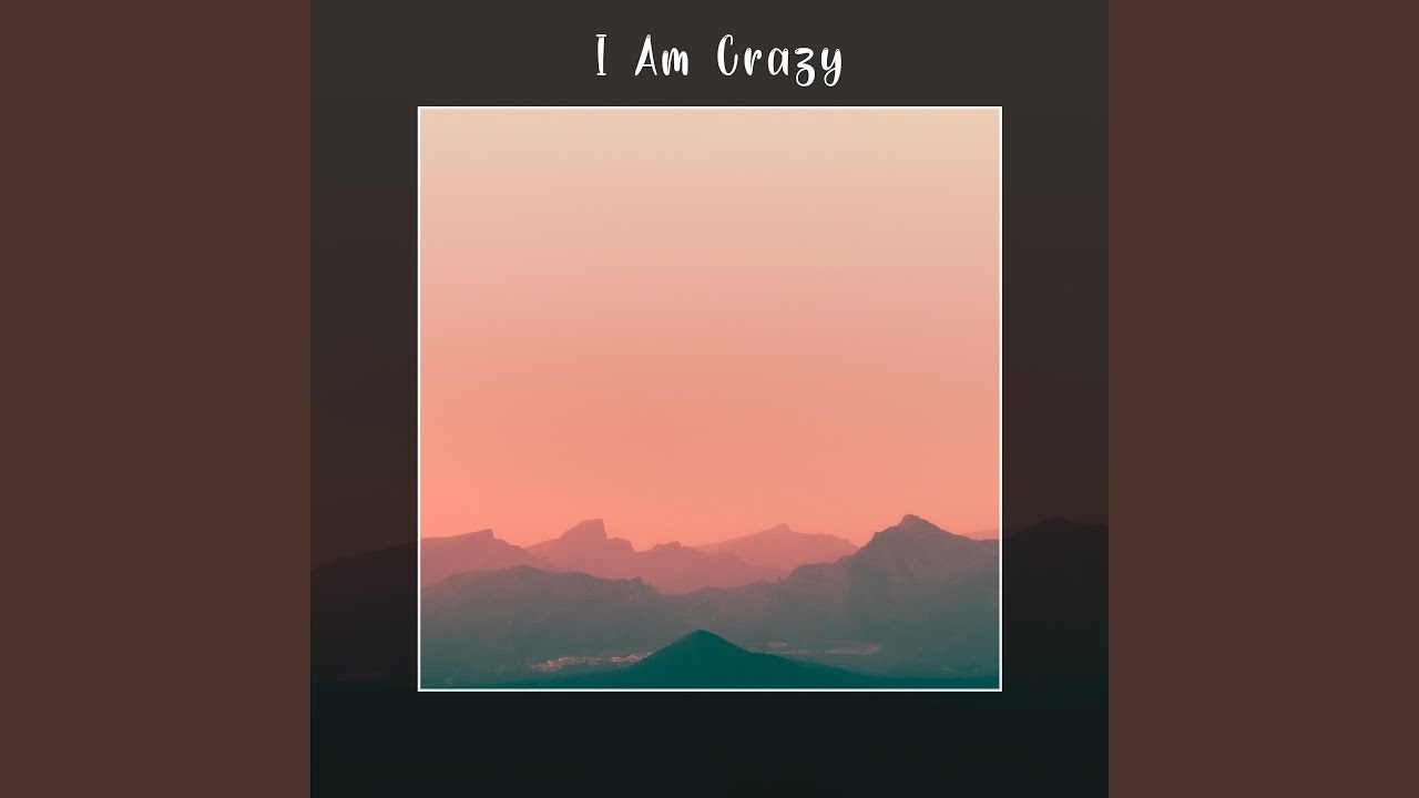 I Am Crazy Youtube