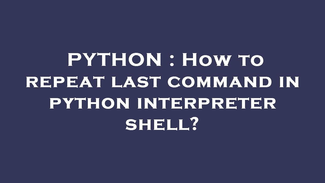 Python How To Repeat Last Command In Python Interpreter Shell Youtube