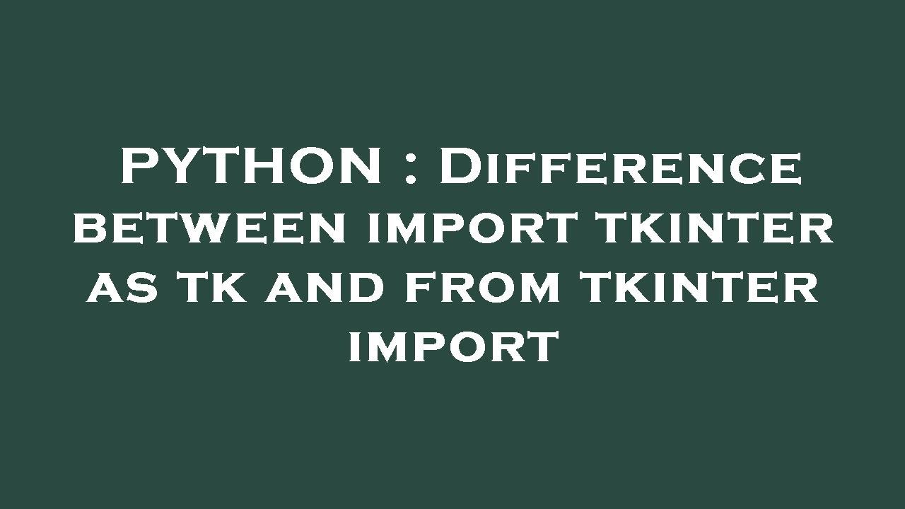 Python Difference Between Import Tkinter As Tk And From Tkinter