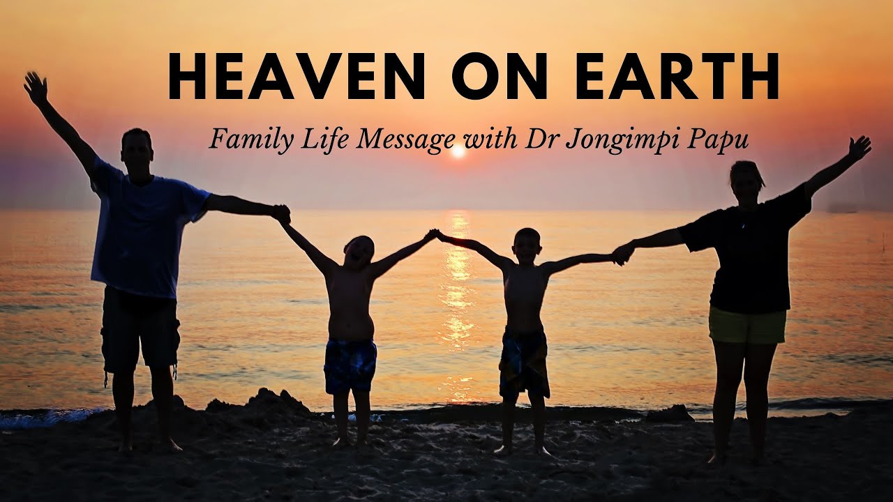 Family Life Message Heaven On Earth Dr Jongimpi Papu Youtube