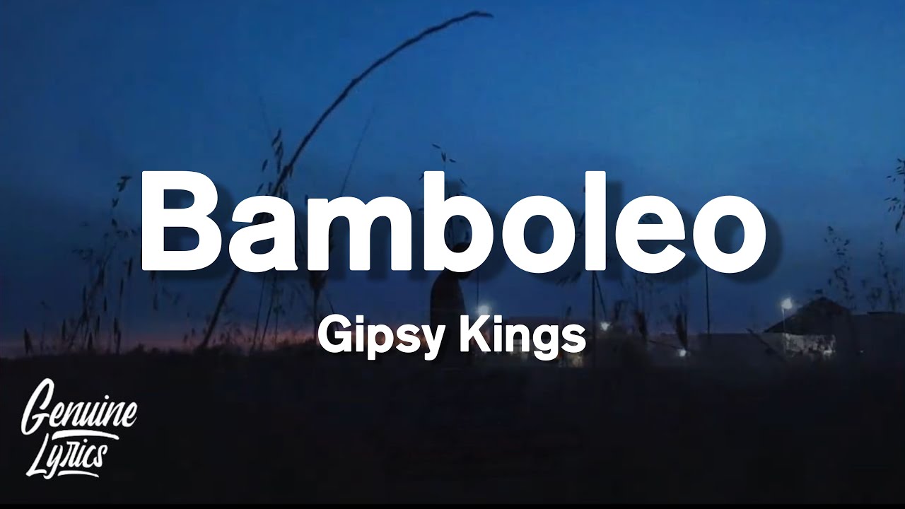 Gipsy Kings Bamboleo Lyrics At Betty Thacker Blog
