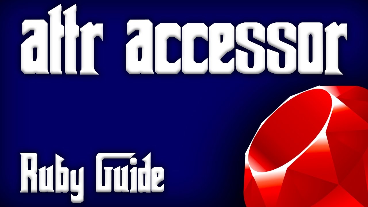 Ruby Programming Tutorial What Is The Attr Accessor In Ruby Classes