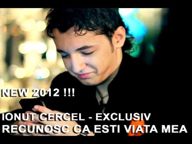 IONUT CERCEL - RECUNOSC CA ESTI VIATA MEA