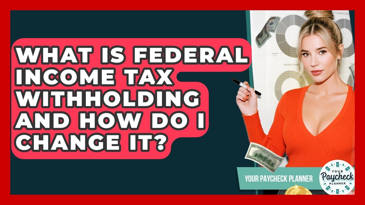What Is Federal Income Tax Withholding And How Do I Change It Your