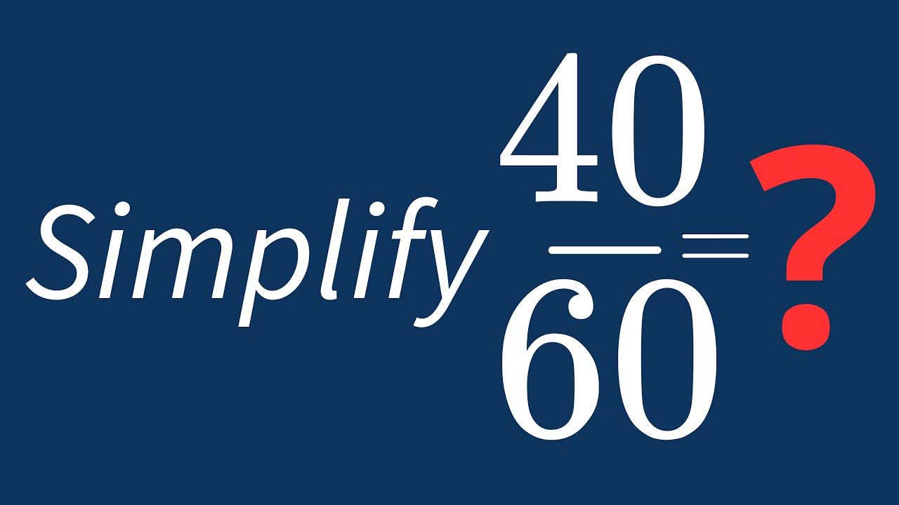 Simplify 40 60 Into Its Simplest Form Youtube