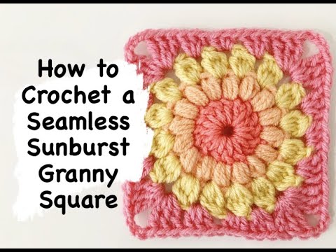 How To Crochet A Seamless Sunburst Granny Square Without Any Pulls Or