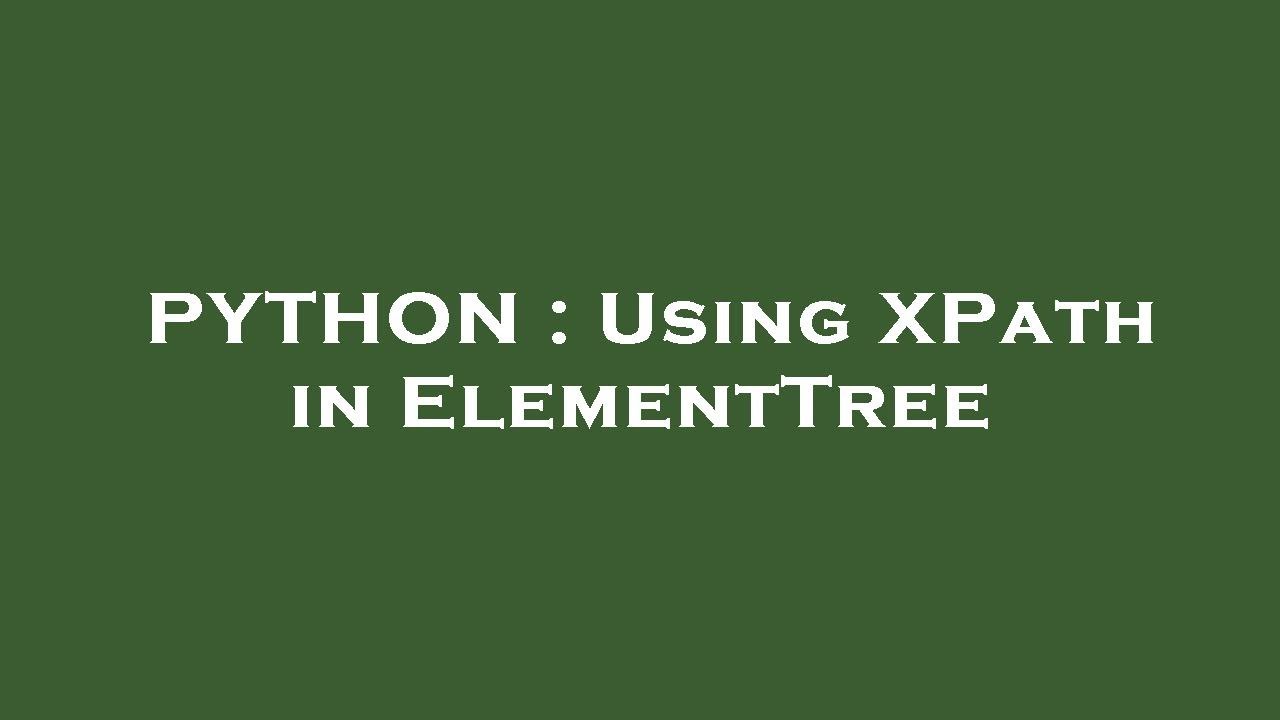 Python Using Xpath In Elementtree Youtube