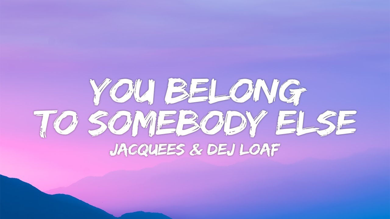 Dej Loaf Jacquees You Belong To Somebody Else Lyrics