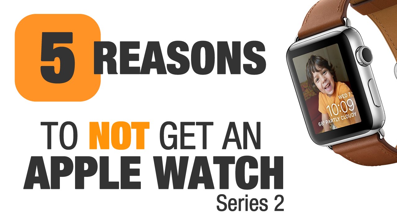 5 Reasons Not To Buy The New Series 2 Apple Watch Youtube