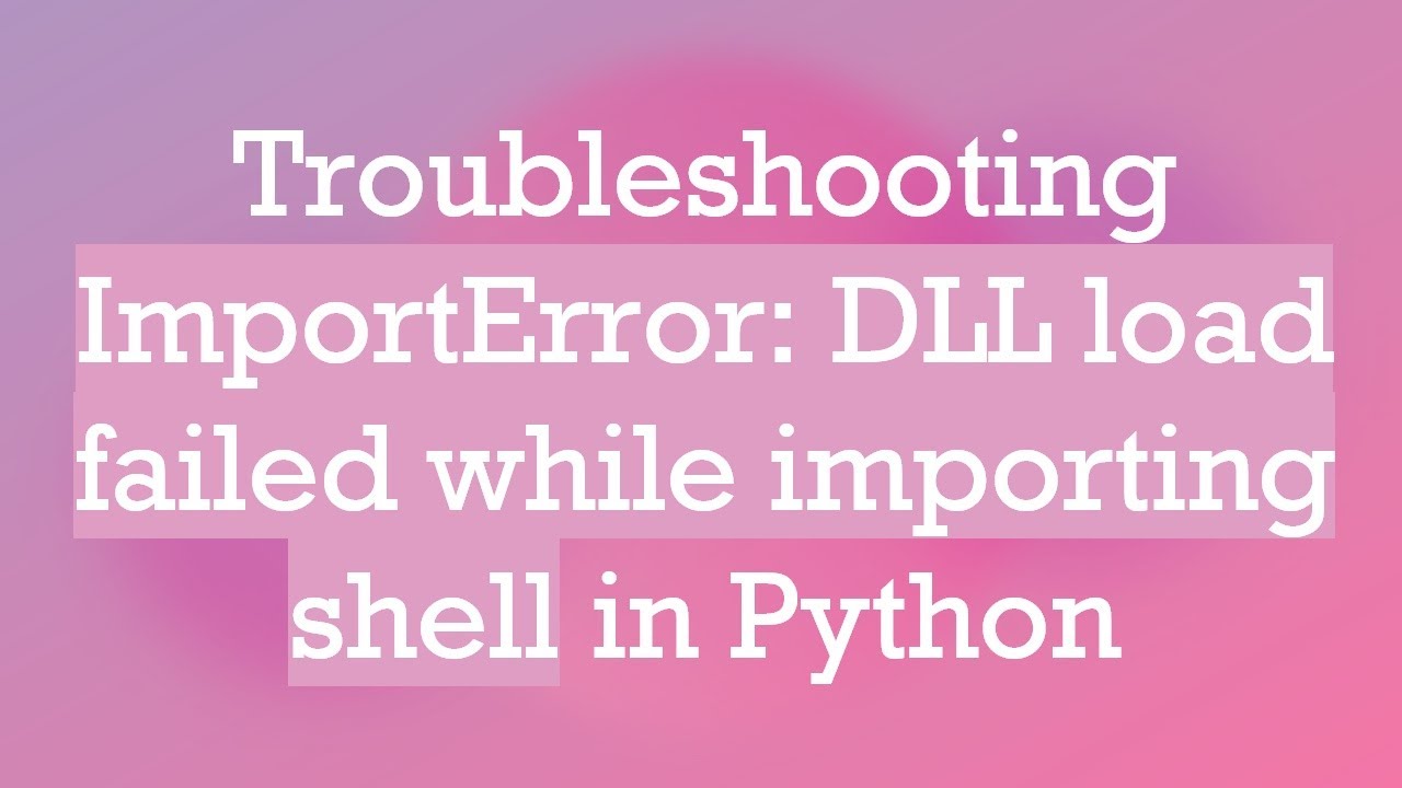 Troubleshooting Importerror Dll Load Failed While Importing Shell In