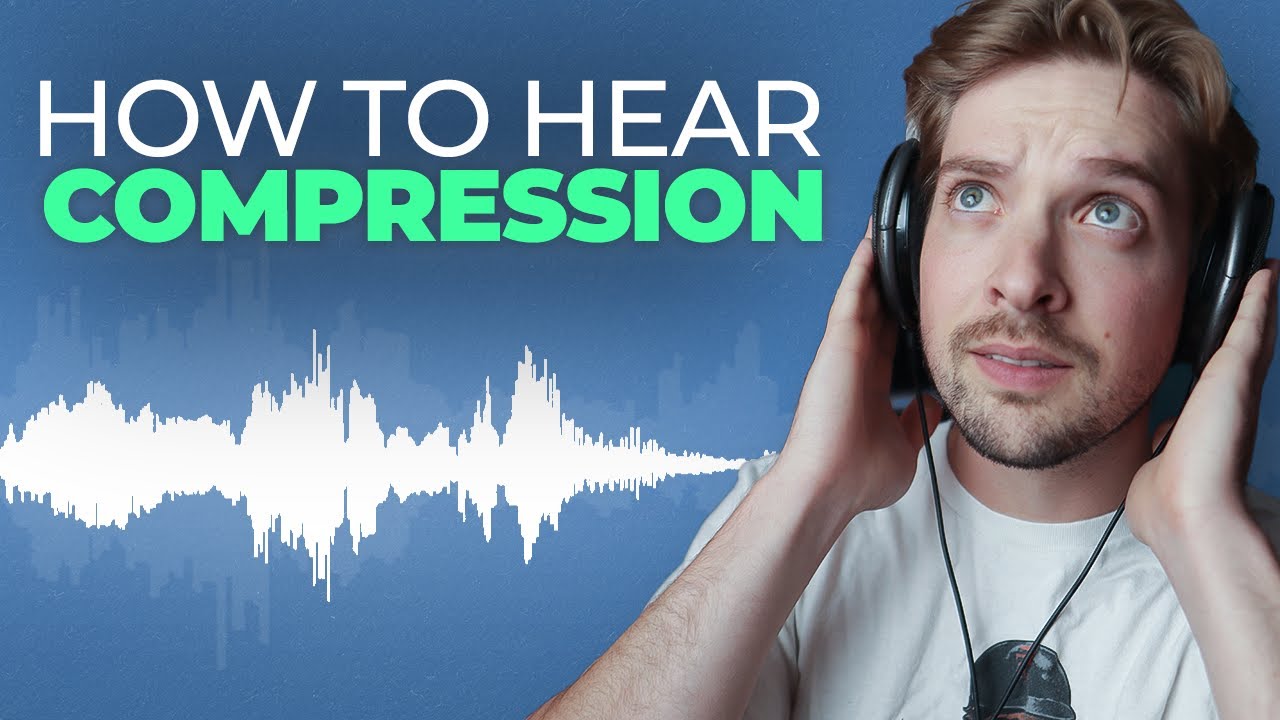 How To Hear Compression 5 Tips To Develop Your Ear To Get Better At