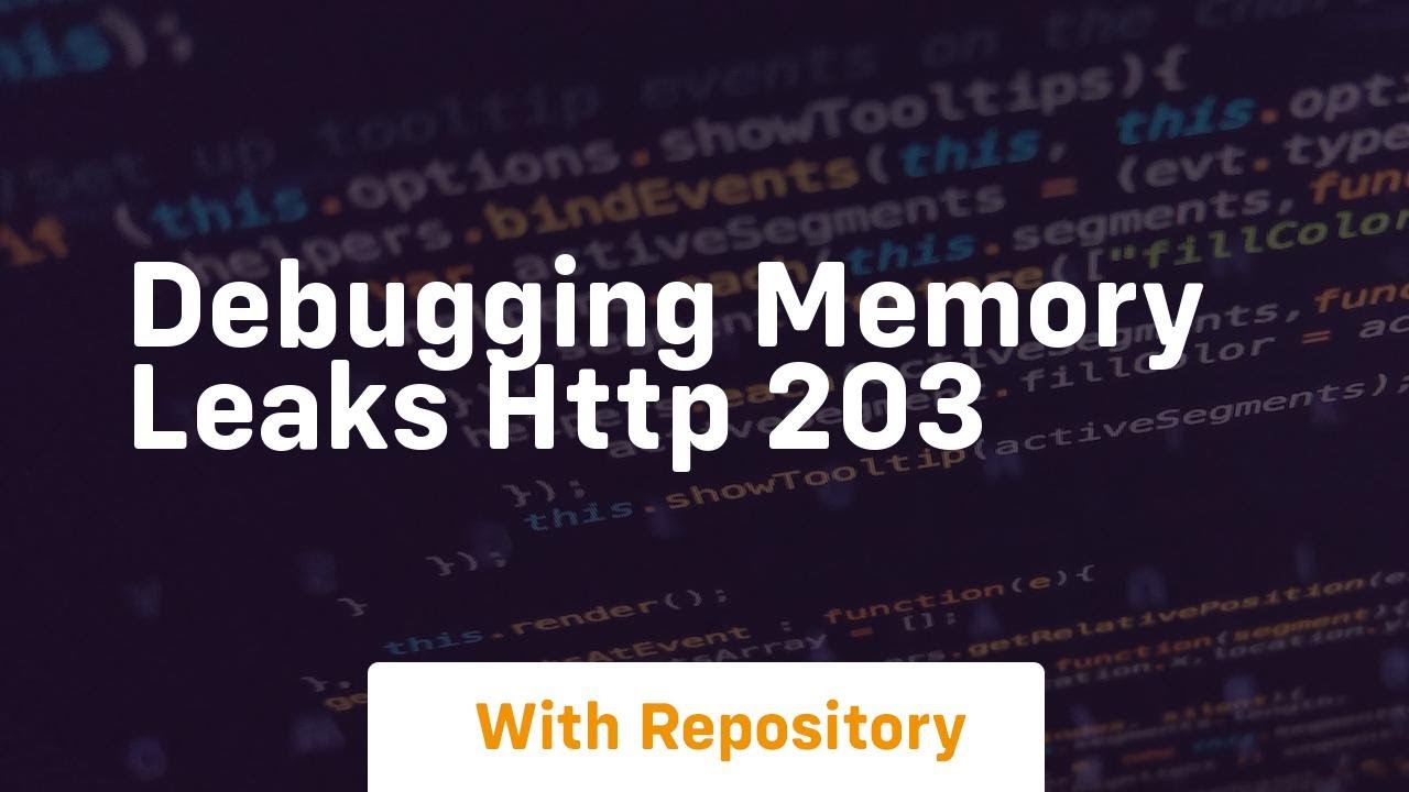 Debugging Memory Leaks Http 203 Youtube