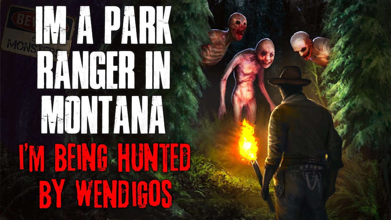 I M A Park Ranger In Montana I M Being Hunted By Wendigos Youtube