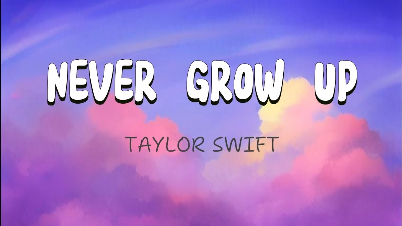 Never Grow Up Taylor Swift Lyrics Youtube