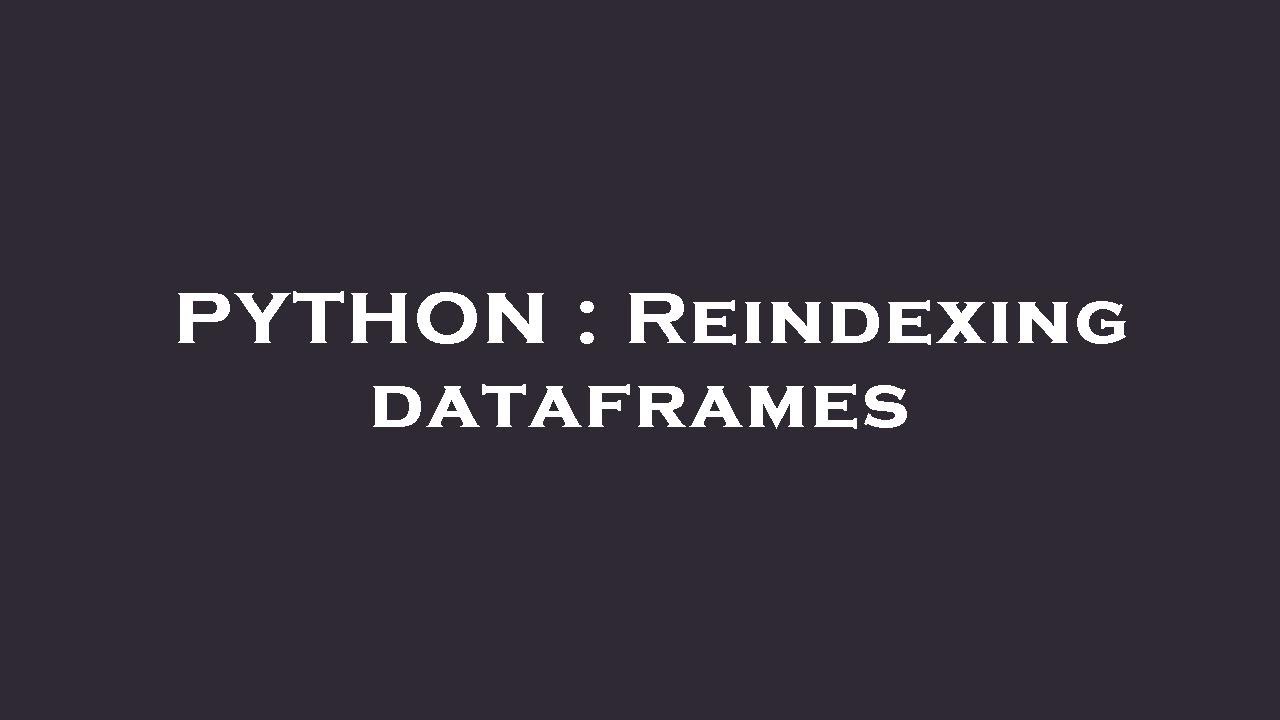 Python Reindexing Dataframes Youtube