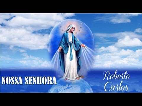 Nossa Senhora Roberto Carlos Legendado Hd Youtube Music