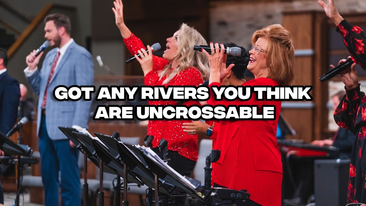 Got Any Rivers You Think Are Uncrossable Family Worship Center