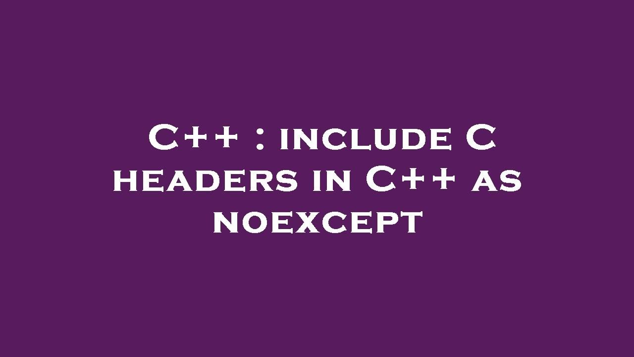 C Include C Headers In C As Noexcept Youtube