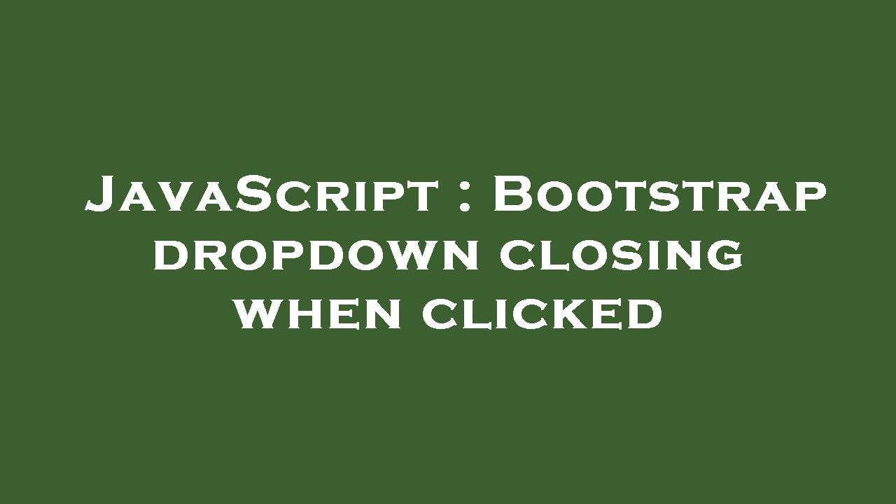 Javascript Bootstrap Dropdown Closing When Clicked Youtube
