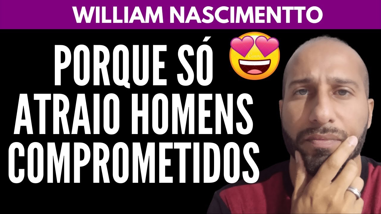 Porque Só Atraio Homens Comprometidos William Nascimentto Youtube