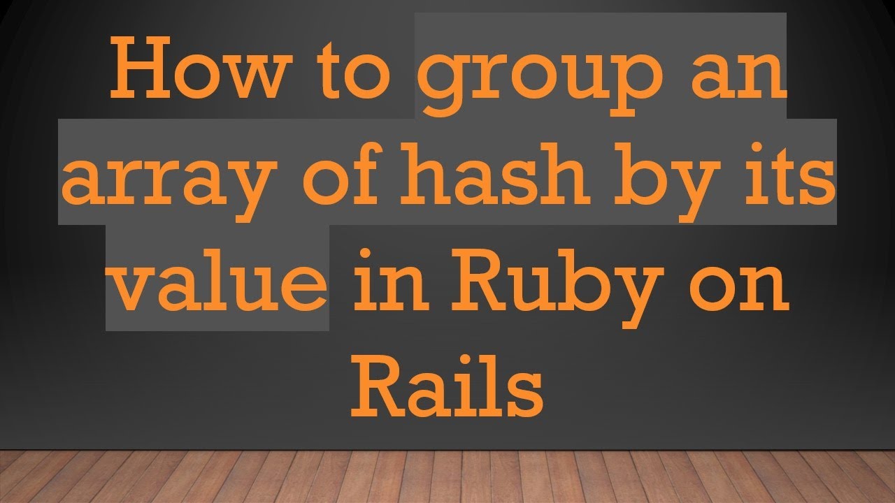 How To Group An Array Of Hash By Its Value In Ruby On Rails Youtube