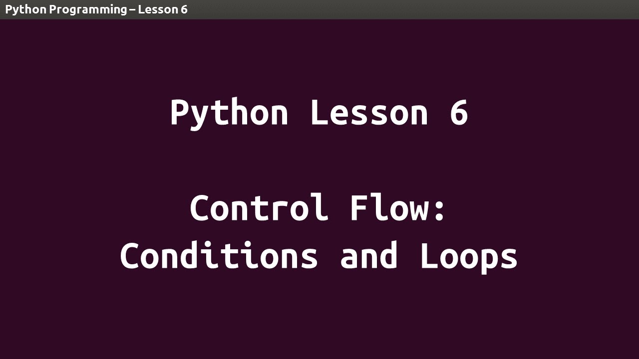 Python Lesson 06 Control Flow Conditions And Loops Youtube