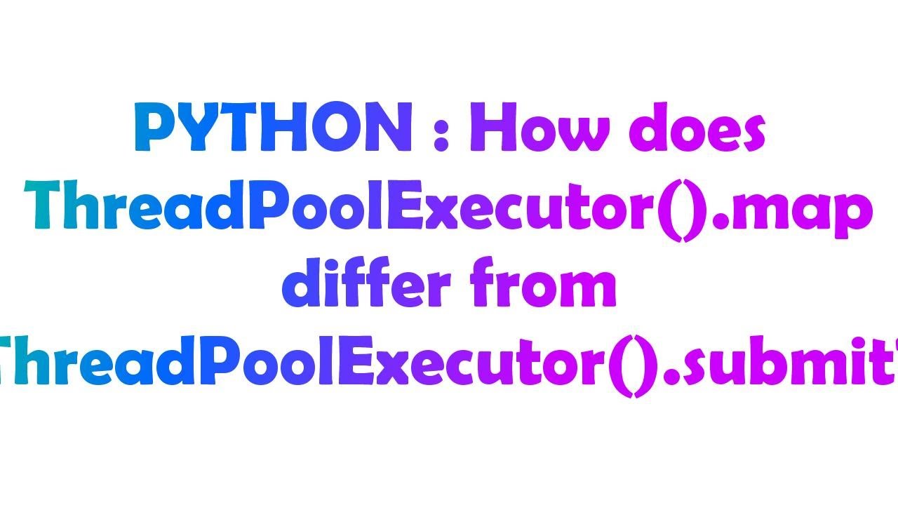 Python How Does Threadpoolexecutor Map Differ From