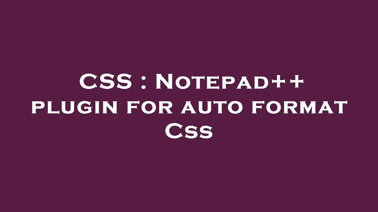 Css Notepad Plugin For Auto Format Css Youtube