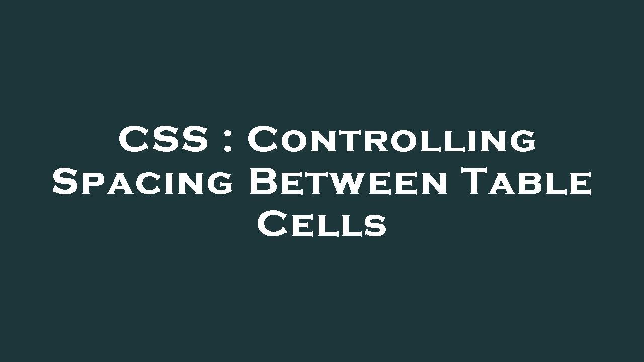 Css Controlling Spacing Between Table Cells Youtube