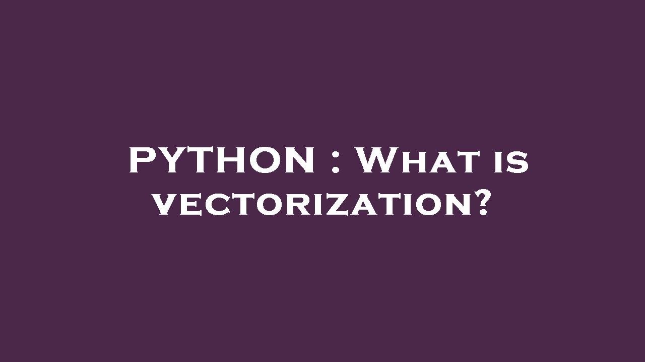 Python What Is Vectorization Youtube