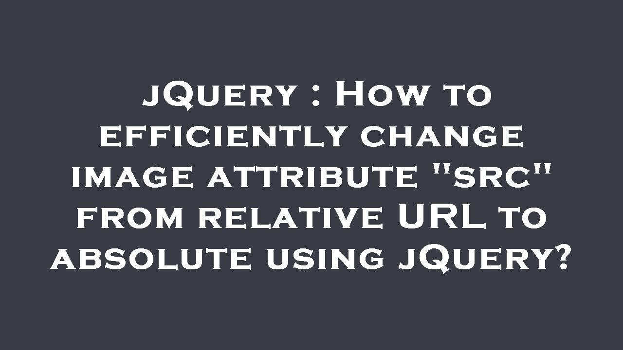 Jquery How To Efficiently Change Image Attribute Src From Relative