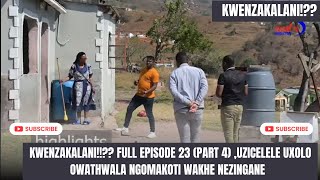 Kwenzakalani Full Episode 23 Part4 Uxolisa Kumakoti Wakhe Owathwala ...
