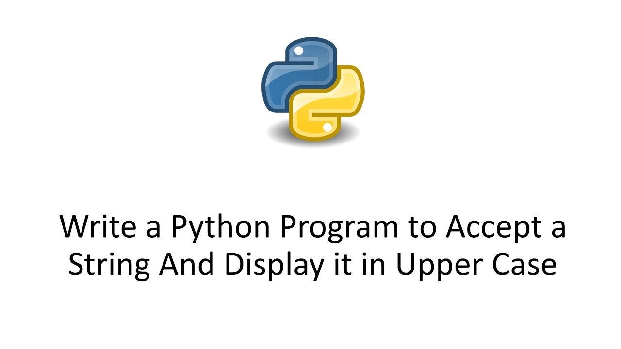 Write A Python Program To Accept A String And Display It In Upper Case