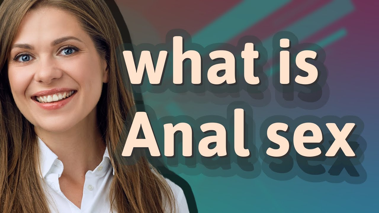 Anal Sex Meaning Of Anal Sex Youtube