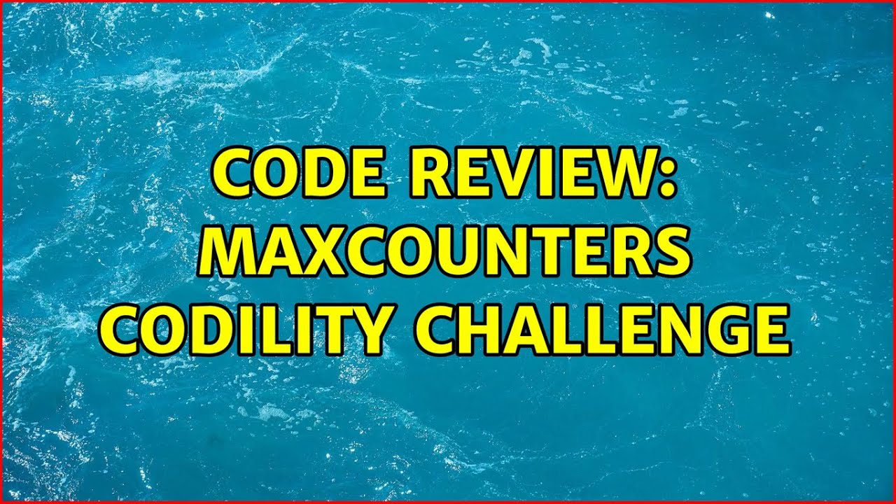 Code Review Maxcounters Codility Challenge Youtube