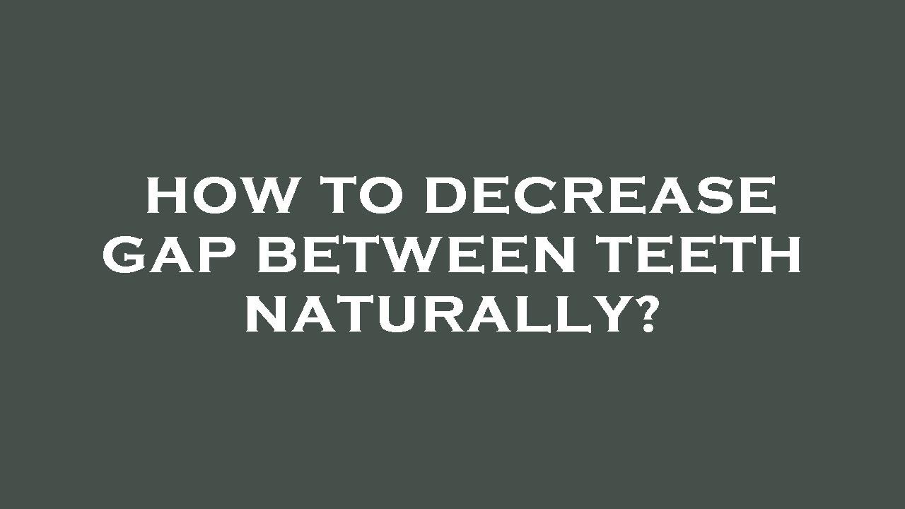 How To Decrease Gap Between Teeth Naturally Youtube