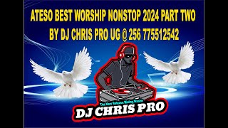 Ateso Best Worship Nonstop 2024 2025 Part Two By Dj Chris Pro 256 ...