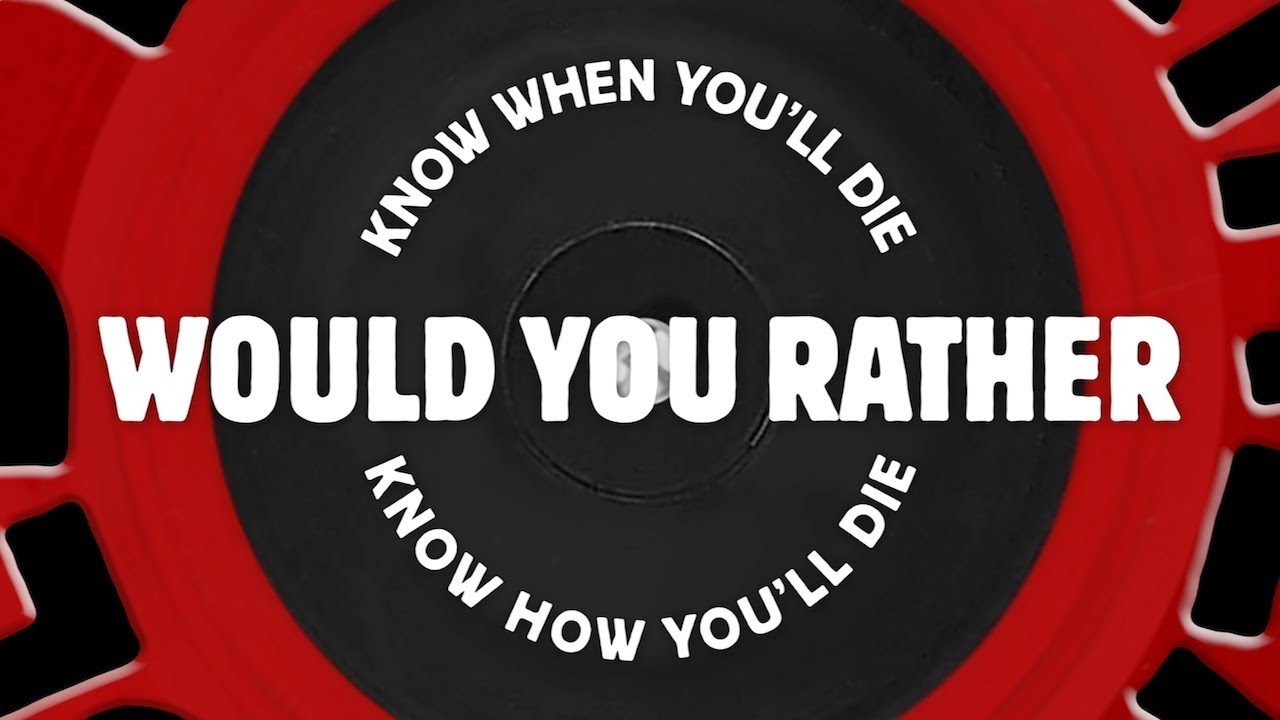Would You Rather Know When You Ll Die Or Know How You Ll Die Youtube