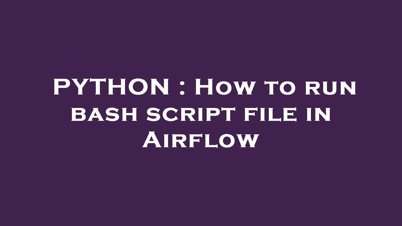 Python How To Run Bash Script File In Airflow Youtube