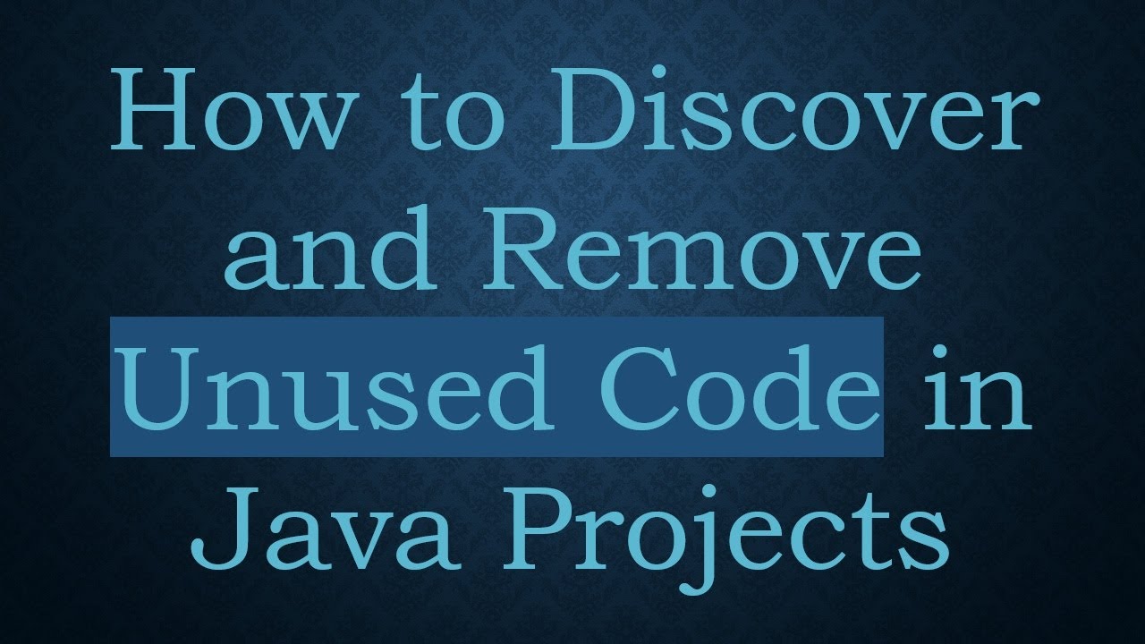 How To Discover And Remove Unused Code In Java Projects Youtube