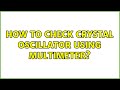 How To Check A Crystal Oscillator Using A Multimeter Quick Faq Mp3 ...