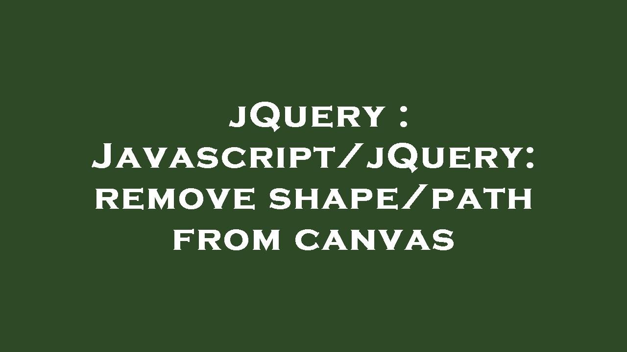 Jquery Javascript Jquery Remove Shape Path From Canvas Youtube