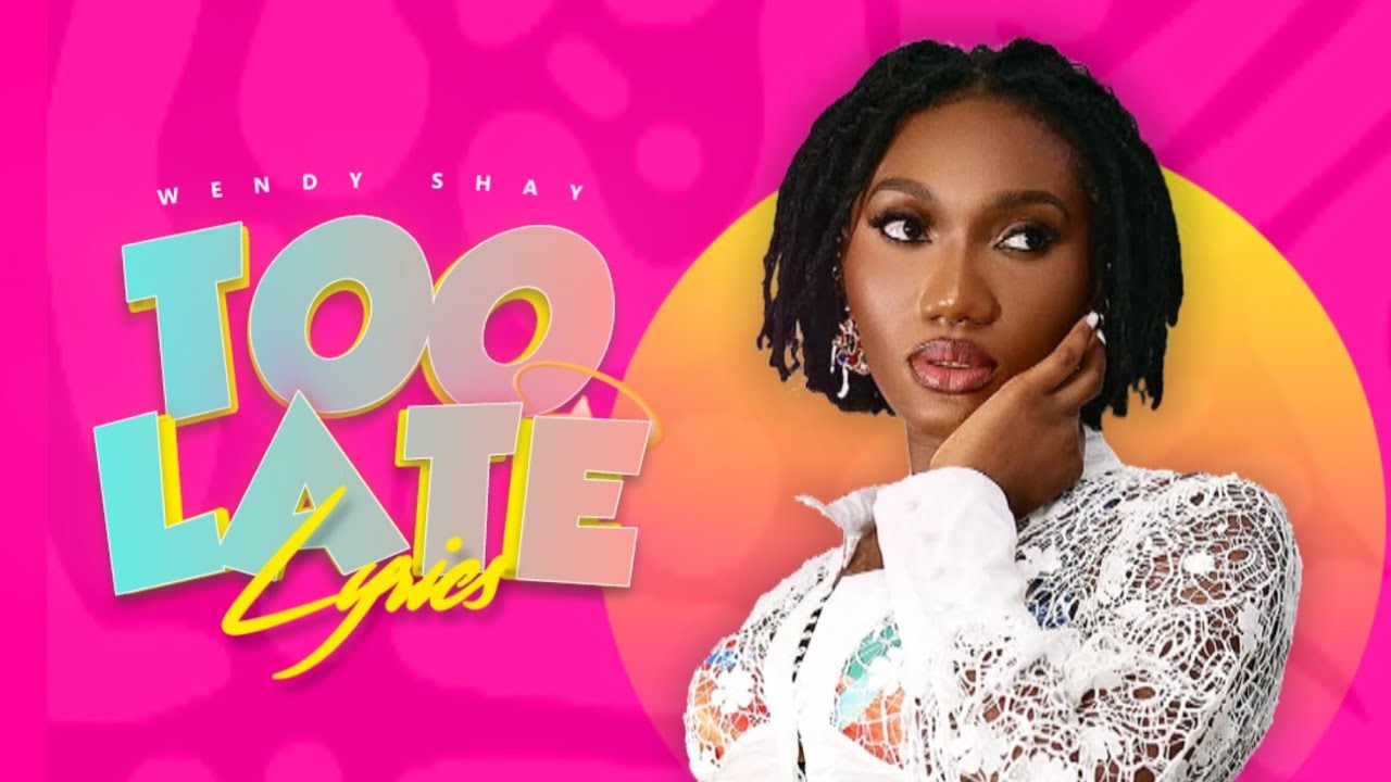 Wendy Shay Too Late Lyrics Youtube Music