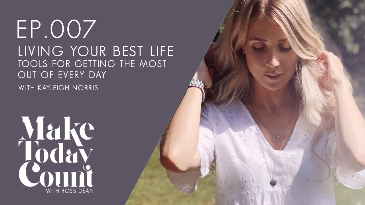 Make Today Count Ep 007 Living Your Best Life With Kayleigh