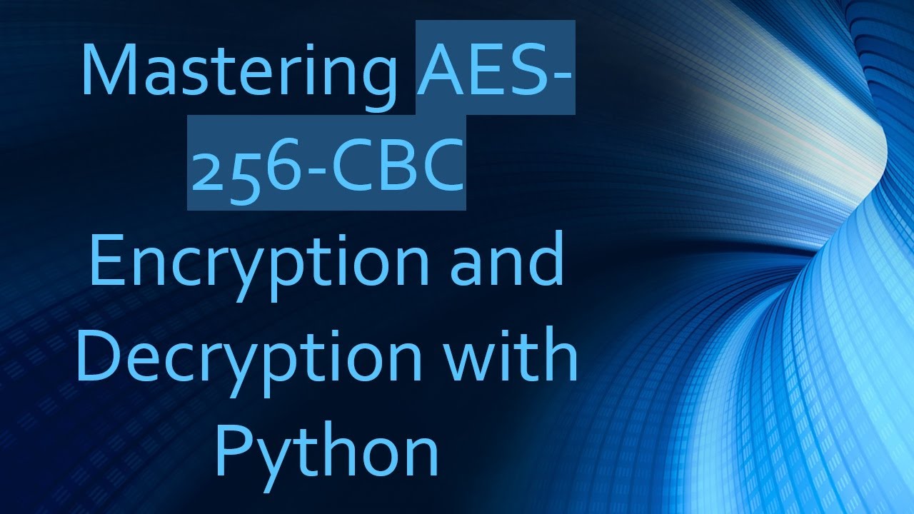Mastering Aes 256 Cbc Encryption And Decryption With Python Youtube