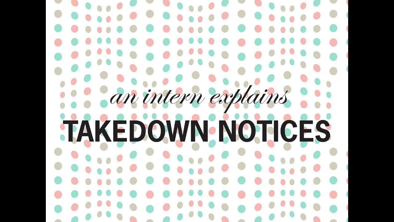 An Intern Explains Takedown Notices Youtube