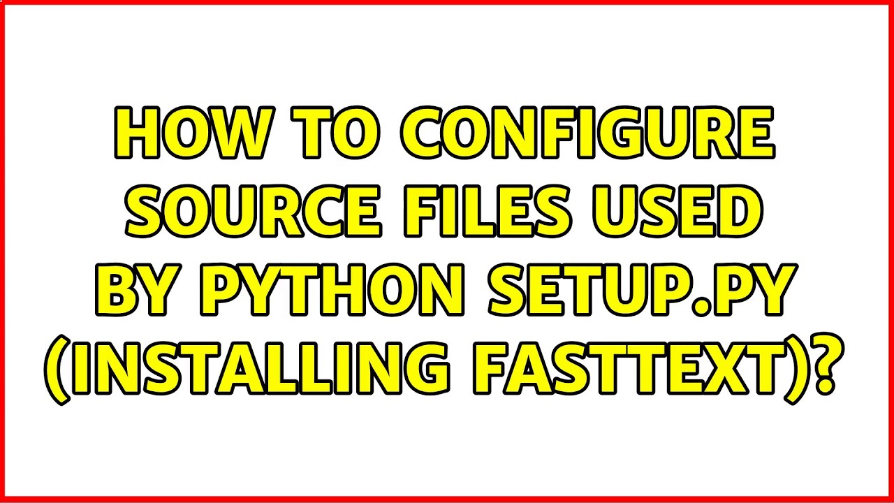 How To Configure Source Files Used By Python Setup Py Installing