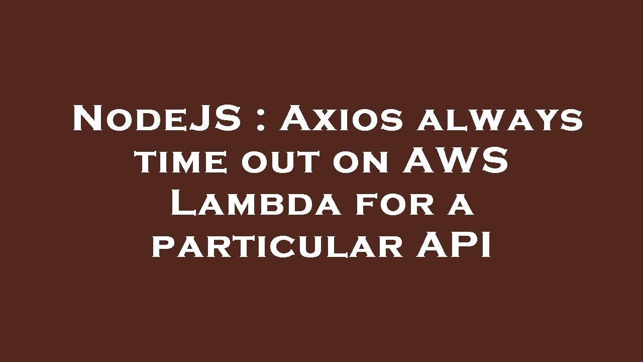 Nodejs Axios Always Time Out On Aws Lambda For A Particular Api Youtube