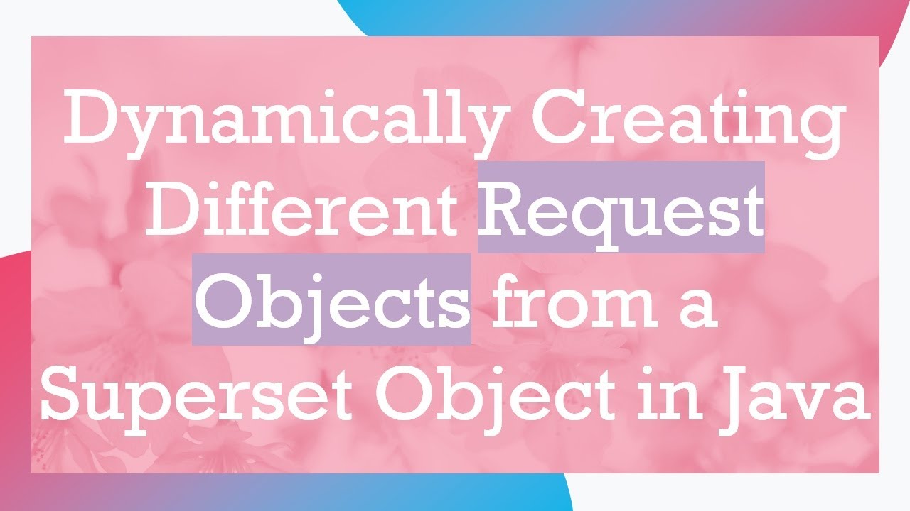 Dynamically Creating Different Request Objects From A Superset Object